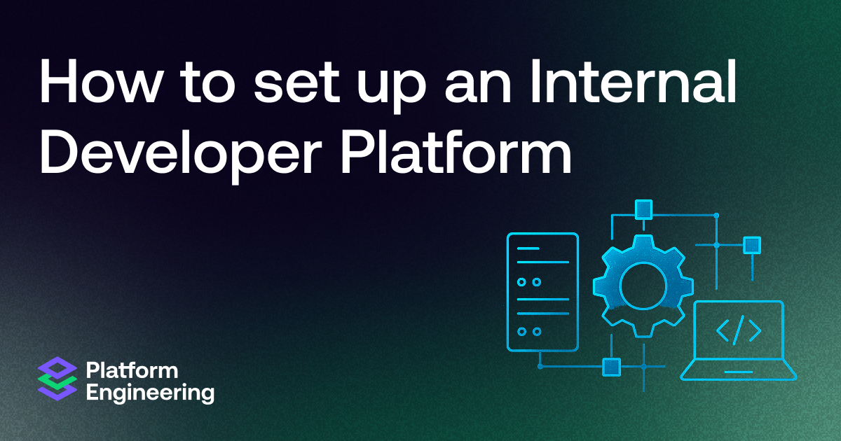 How to set up an Internal Developer Platform: An implementation guide